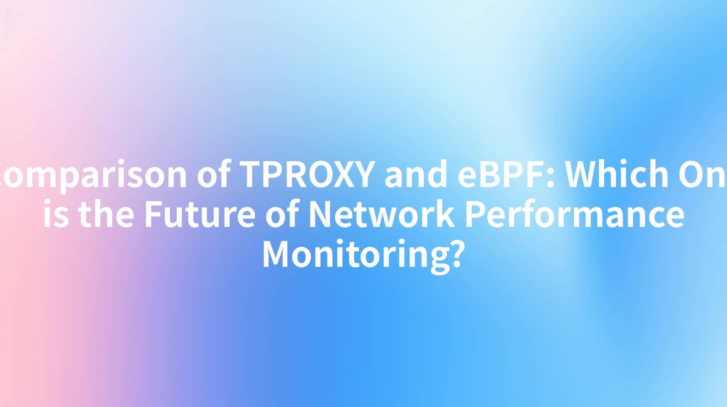 Comparison of TPROXY and eBPF: Which One is the Future of Network Performance Monitoring?