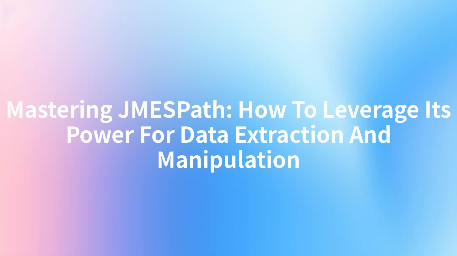 Mastering JMESPath: How To Leverage Its Power For Data Extraction And Manipulation