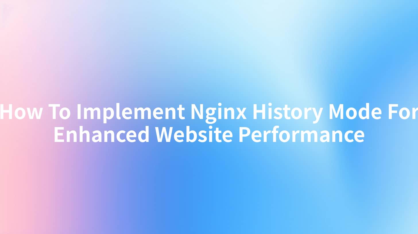 How To Implement Nginx History Mode For Enhanced Website Performance