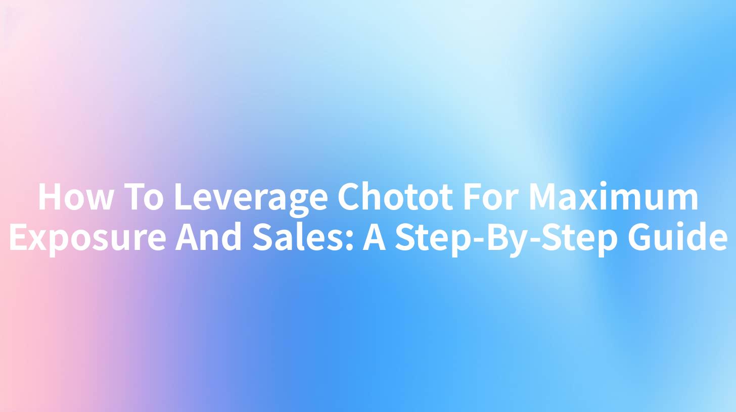 How To Leverage Chotot For Maximum Exposure And Sales: A Step-By-Step Guide