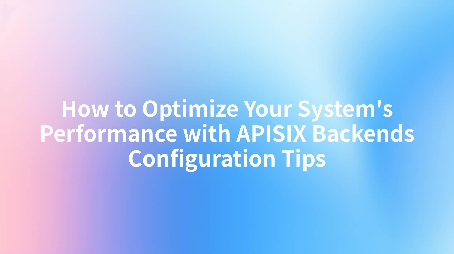 How to Optimize Your System's Performance with APISIX Backends Configuration Tips