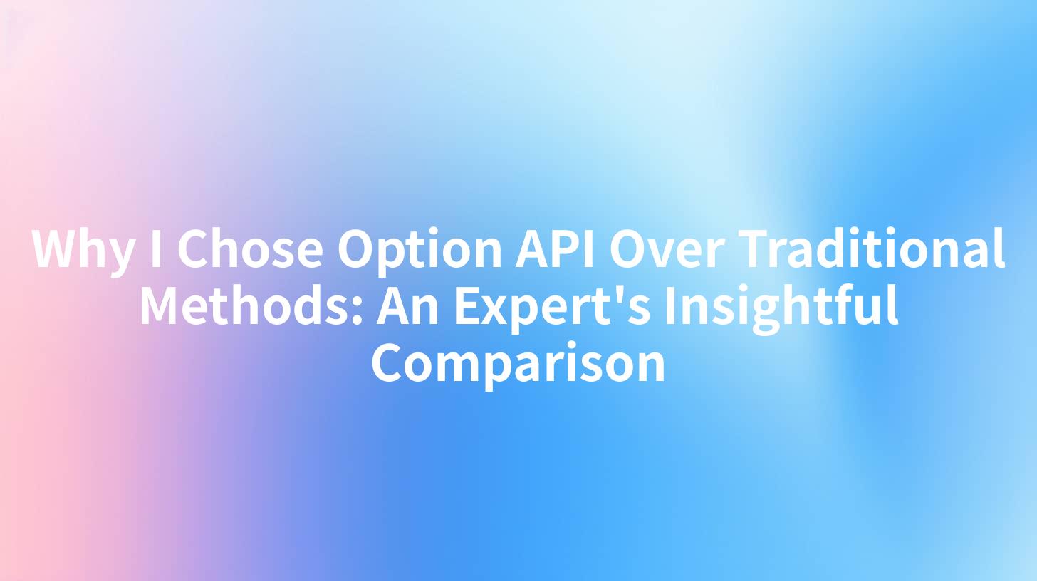 Why I Chose Option API Over Traditional Methods: An Expert's Insightful Comparison