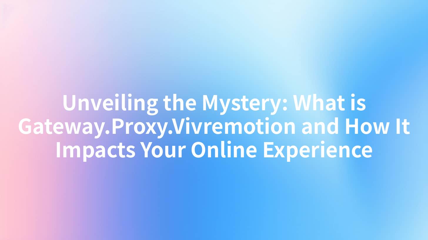 Unveiling the Mystery: What is Gateway.Proxy.Vivremotion and How It ...