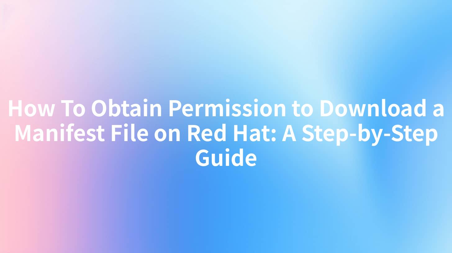 How To Obtain Permission to Download a Manifest File on Red Hat: A Step-by-Step Guide