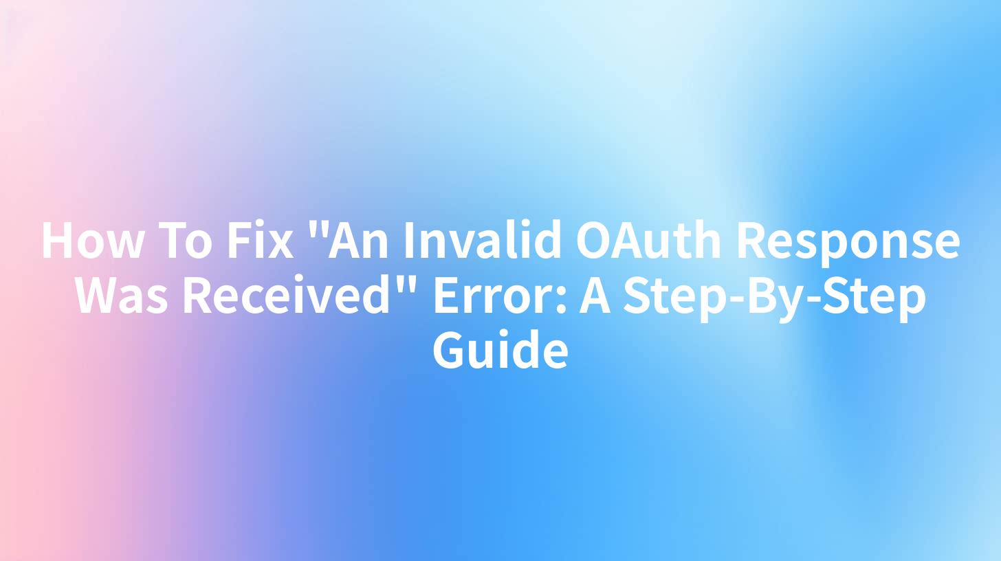 How To Fix "An Invalid OAuth Response Was Received" Error: A Step-By-Step Guide