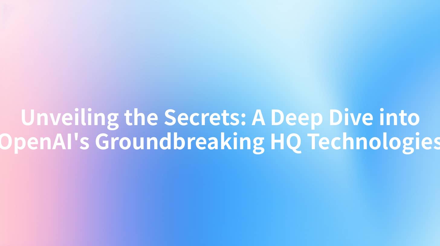 Unveiling the Secrets: A Deep Dive into OpenAI's Groundbreaking HQ Technologies