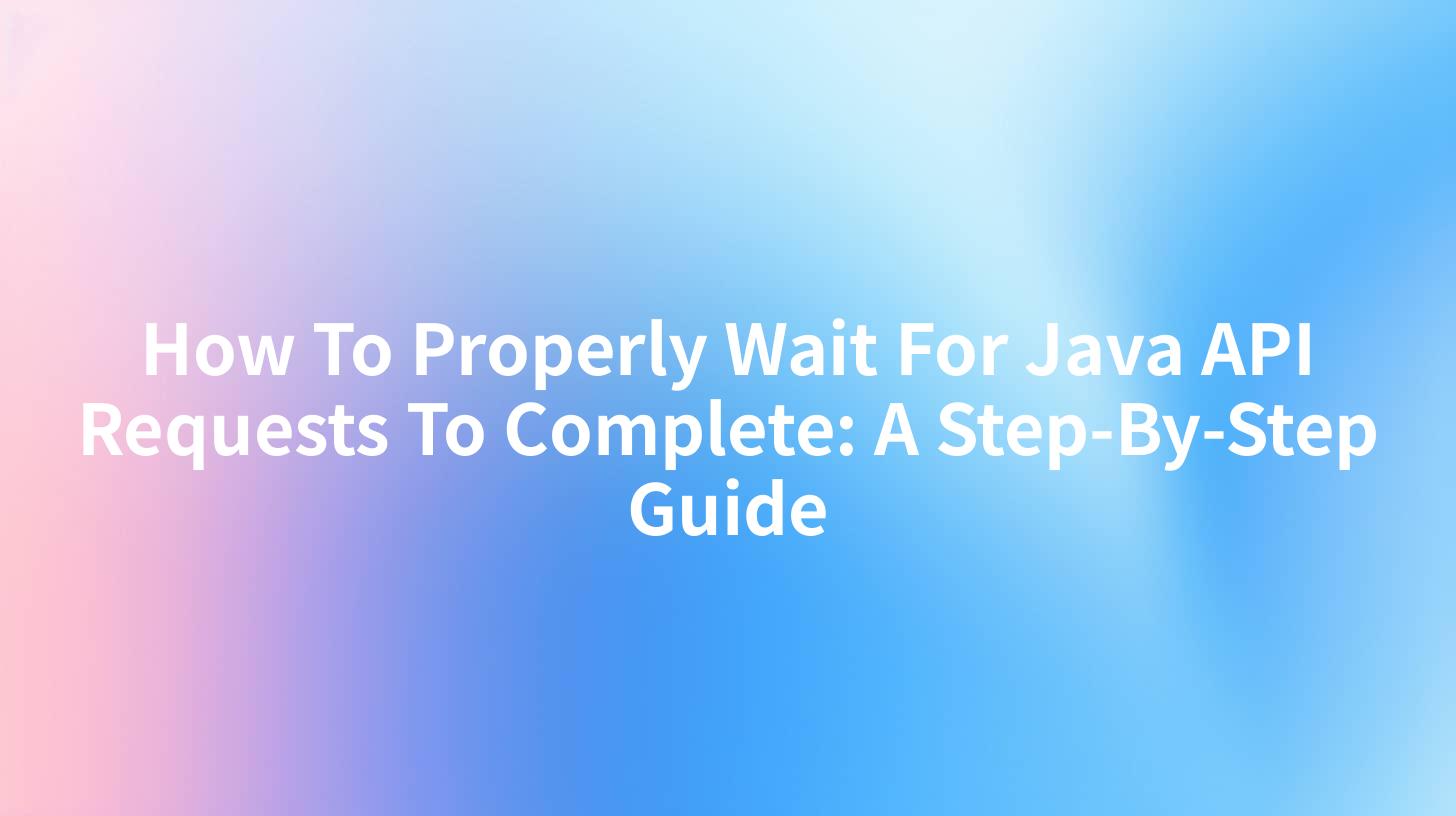How To Properly Wait For Java API Requests To Complete: A Step-By-Step Guide