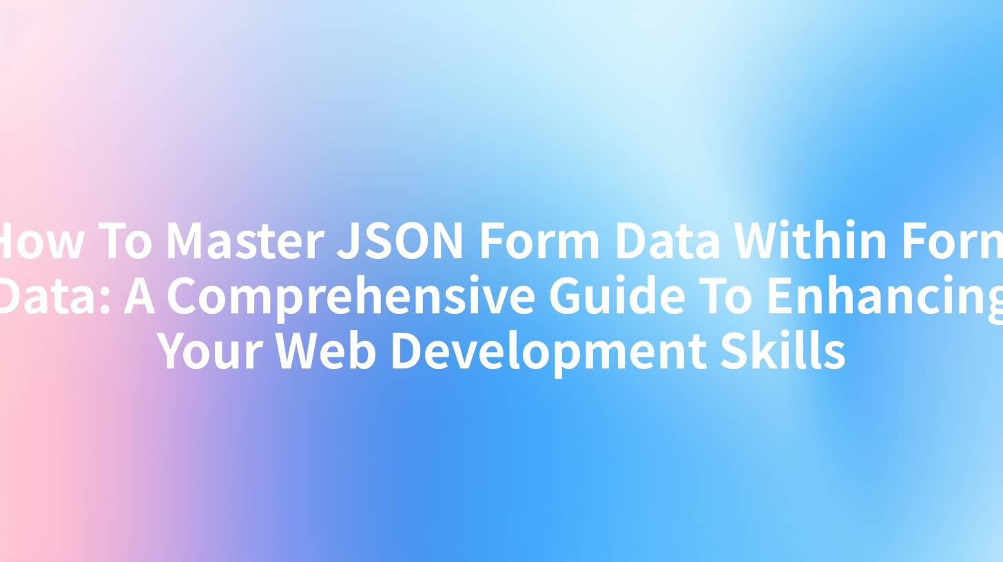 How To Master JSON Form Data Within Form Data: A Comprehensive Guide To ... How To Master JSON Form Data Within Form Data: A Comprehensive Guide To ...
