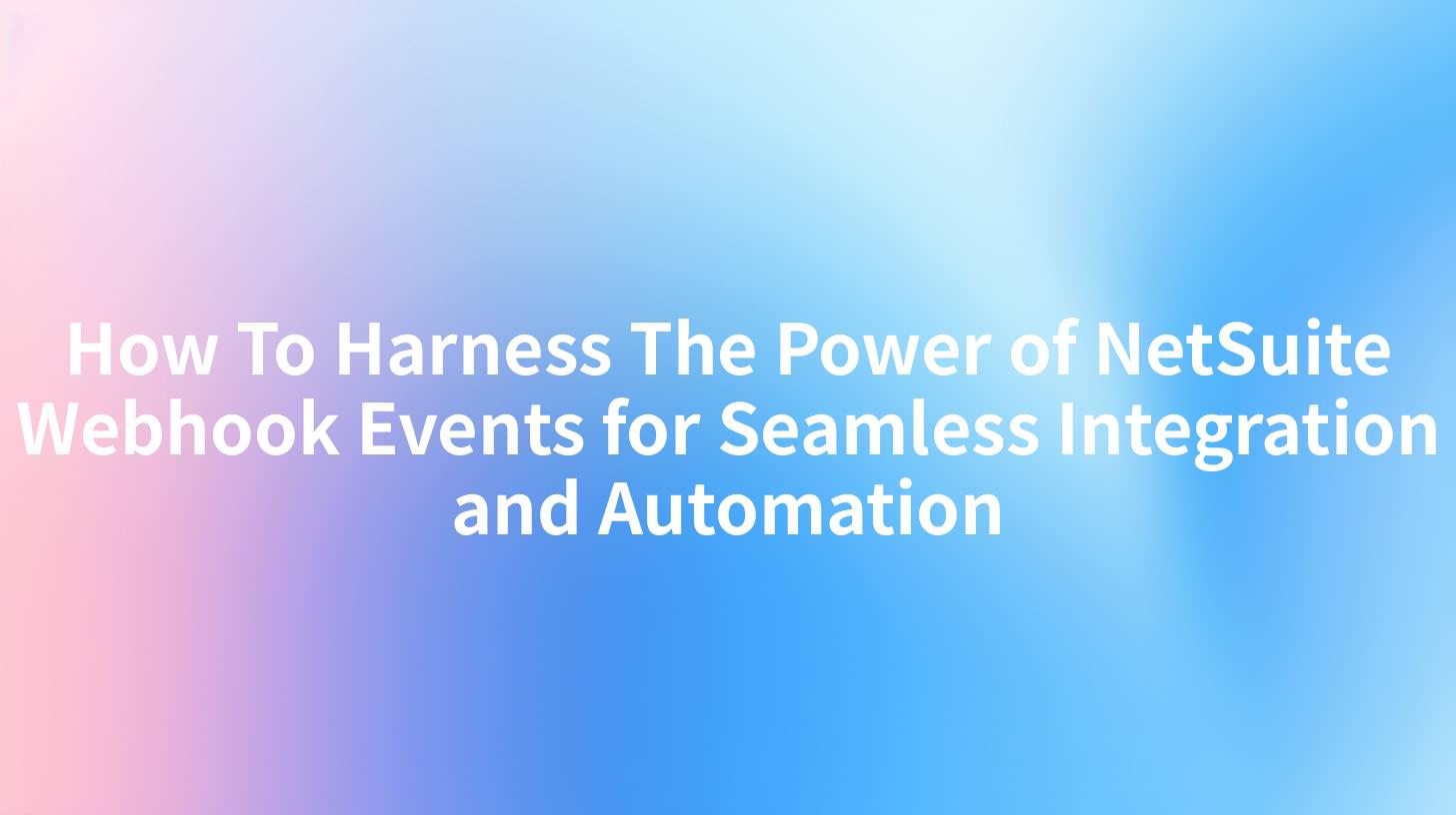 How To Harness The Power of NetSuite Webhook Events for Seamless Integration and Automation