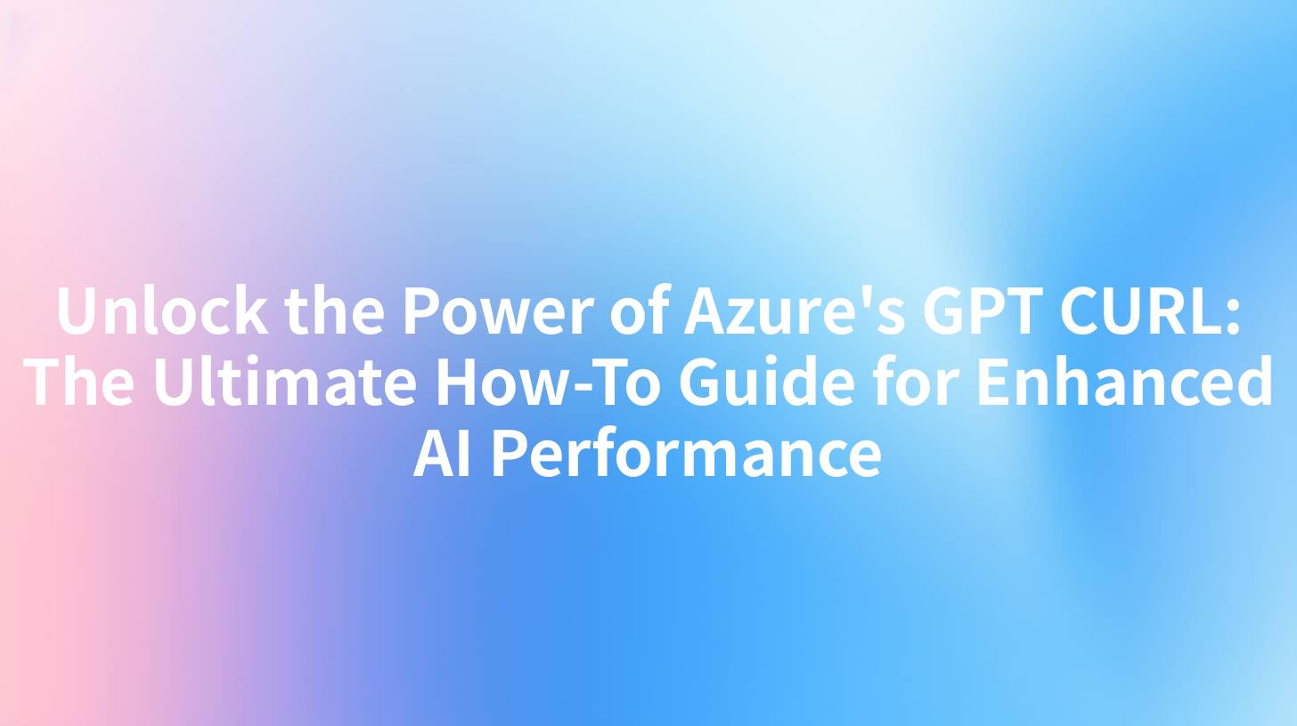 Unlock the Power of Azure's GPT CURL: The Ultimate How-To Guide for Enhanced AI Performance