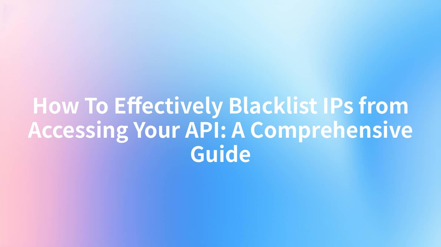 How To Effectively Blacklist IPs from Accessing Your API: A ...