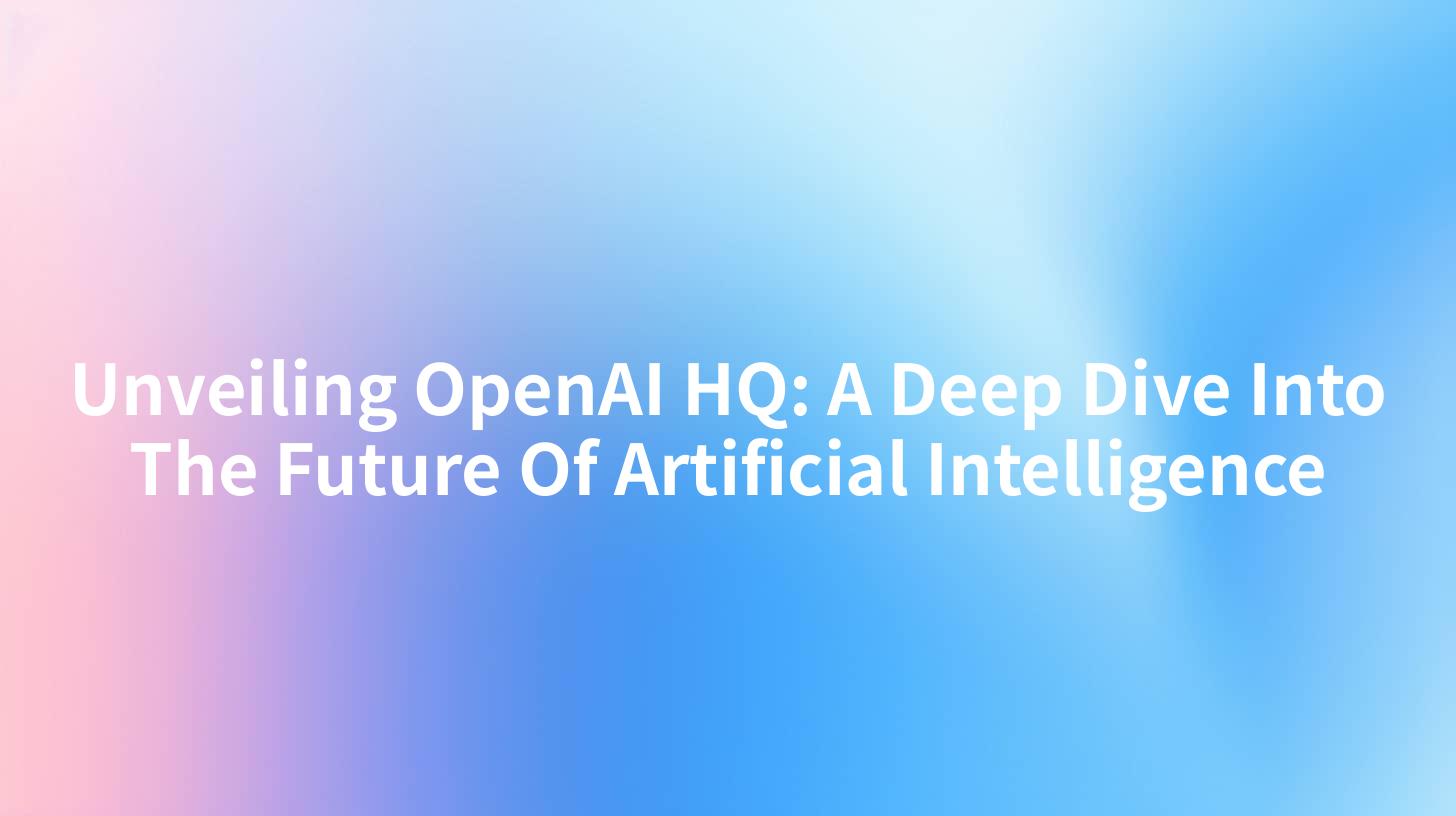 Unveiling OpenAI HQ: A Deep Dive Into The Future Of Artificial Intelligence