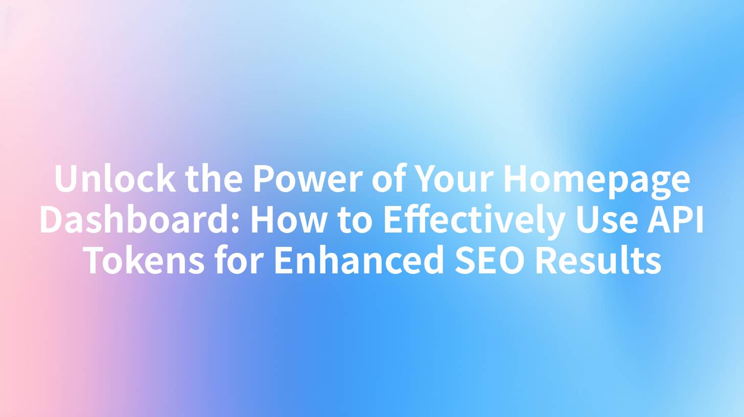 Unlock the Power of Your Homepage Dashboard: How to Effectively Use API ...