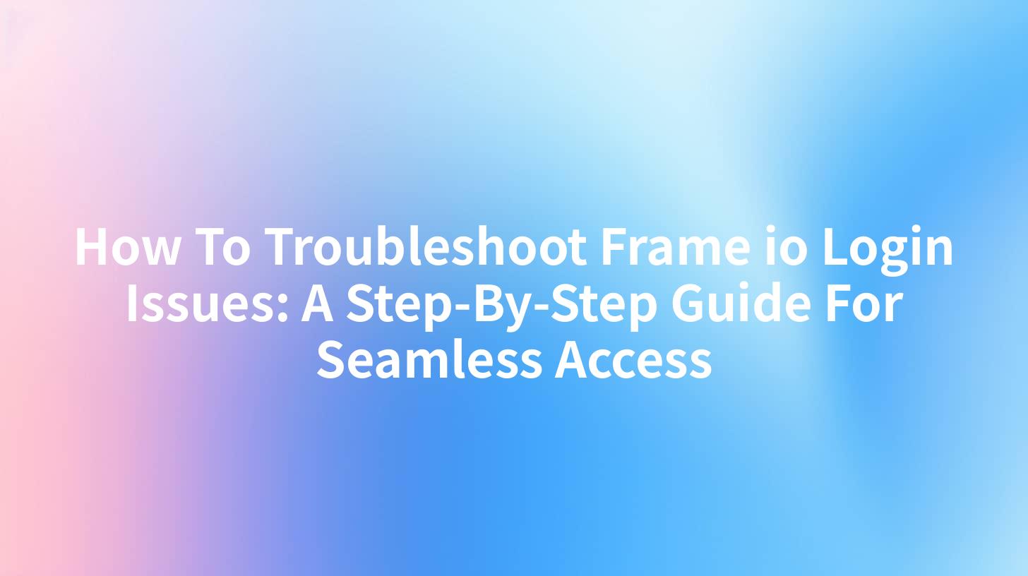 How To Troubleshoot Frame io Login Issues: A Step-By-Step Guide For Seamless Access