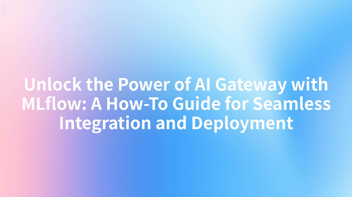 Unlock the Power of AI Gateway with MLflow: A How-To Guide for Seamless Integration and Deployment