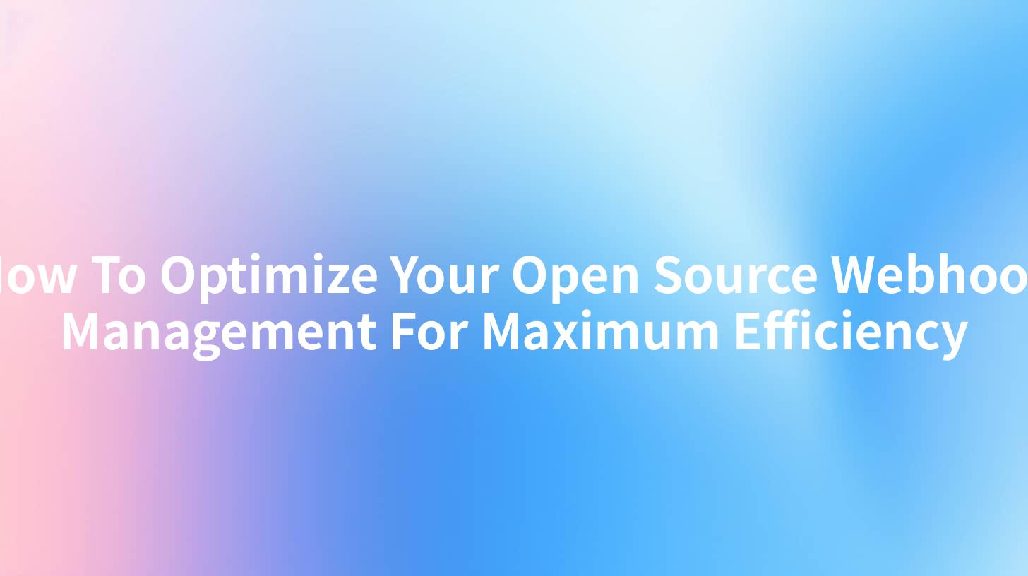 How To Optimize Your Open Source Webhook Management For Maximum Efficiency