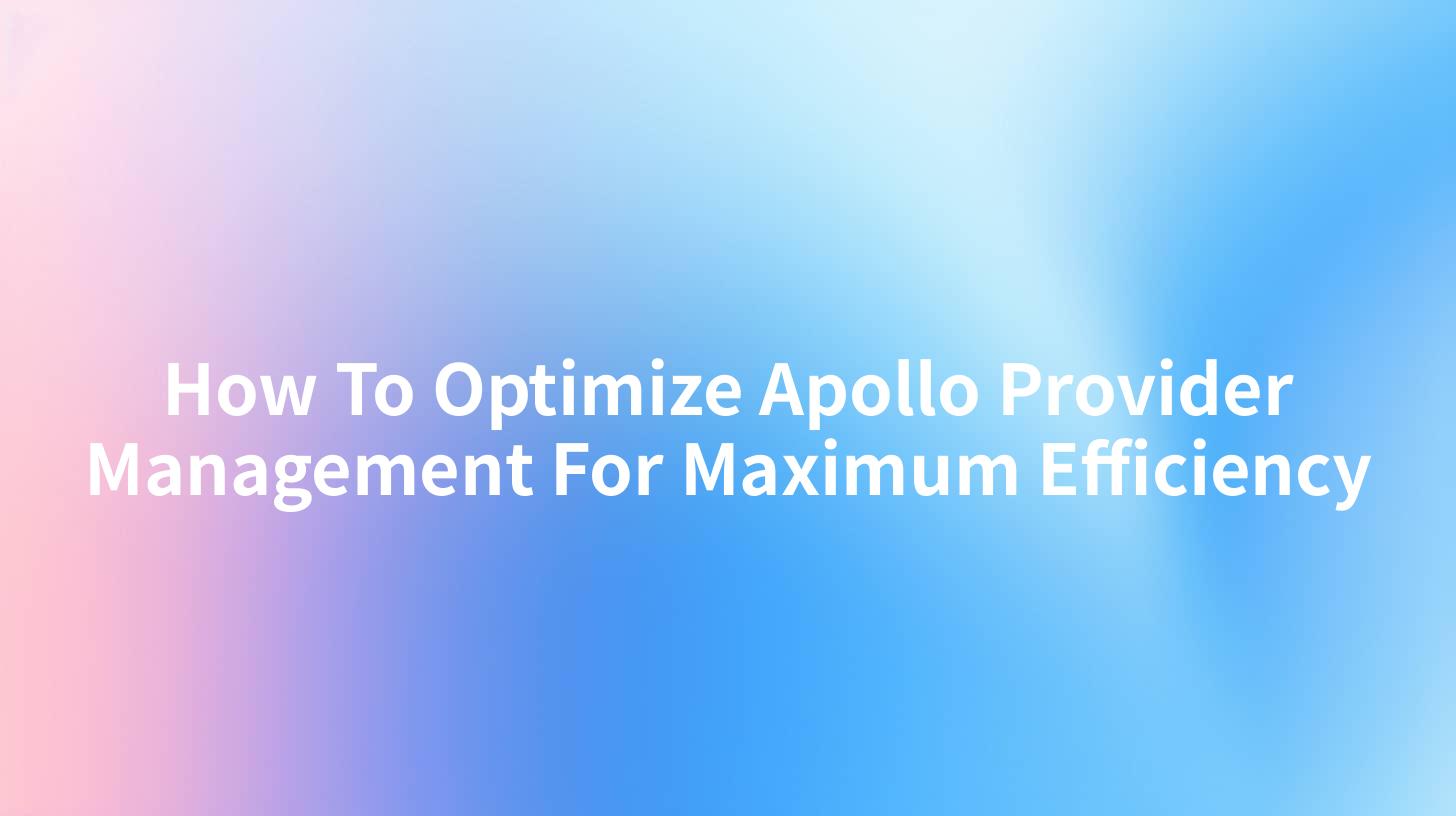 How To Optimize Apollo Provider Management For Maximum Efficiency