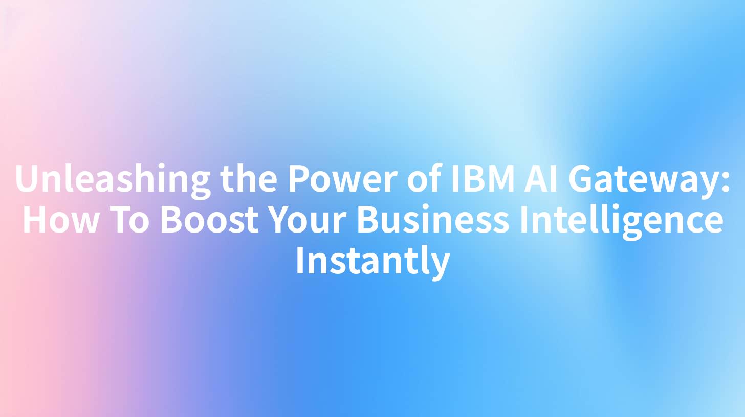 Unleashing the Power of IBM AI Gateway: How To Boost Your Business ...