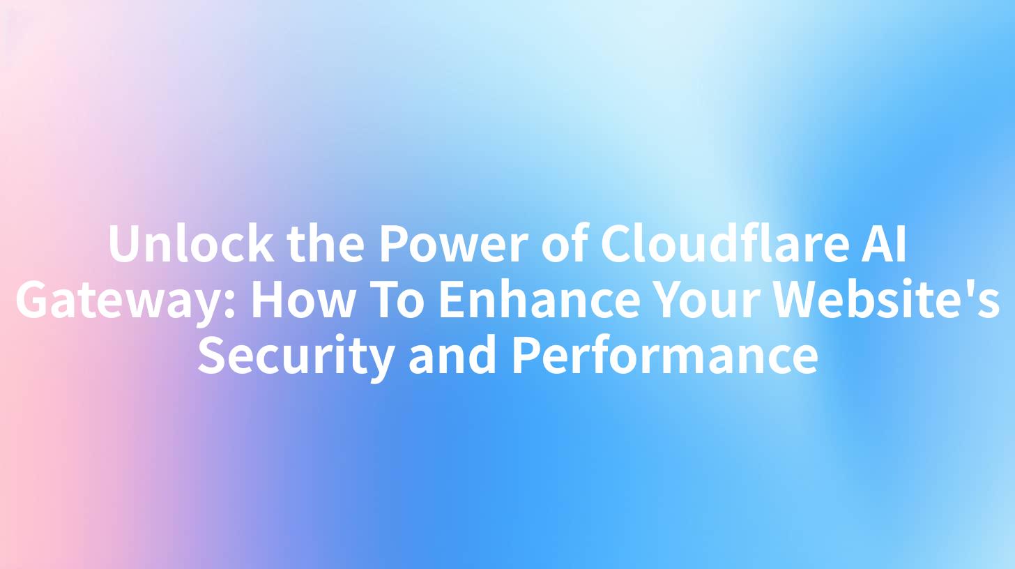 Unlock the Power of Cloudflare AI Gateway: How To Enhance Your Website ...