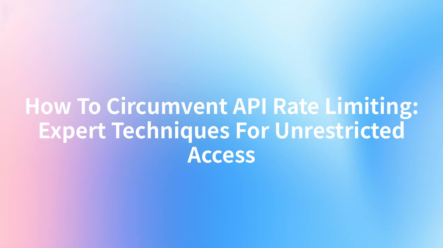 How To Circumvent API Rate Limiting: Expert Techniques For Unrestricted Access