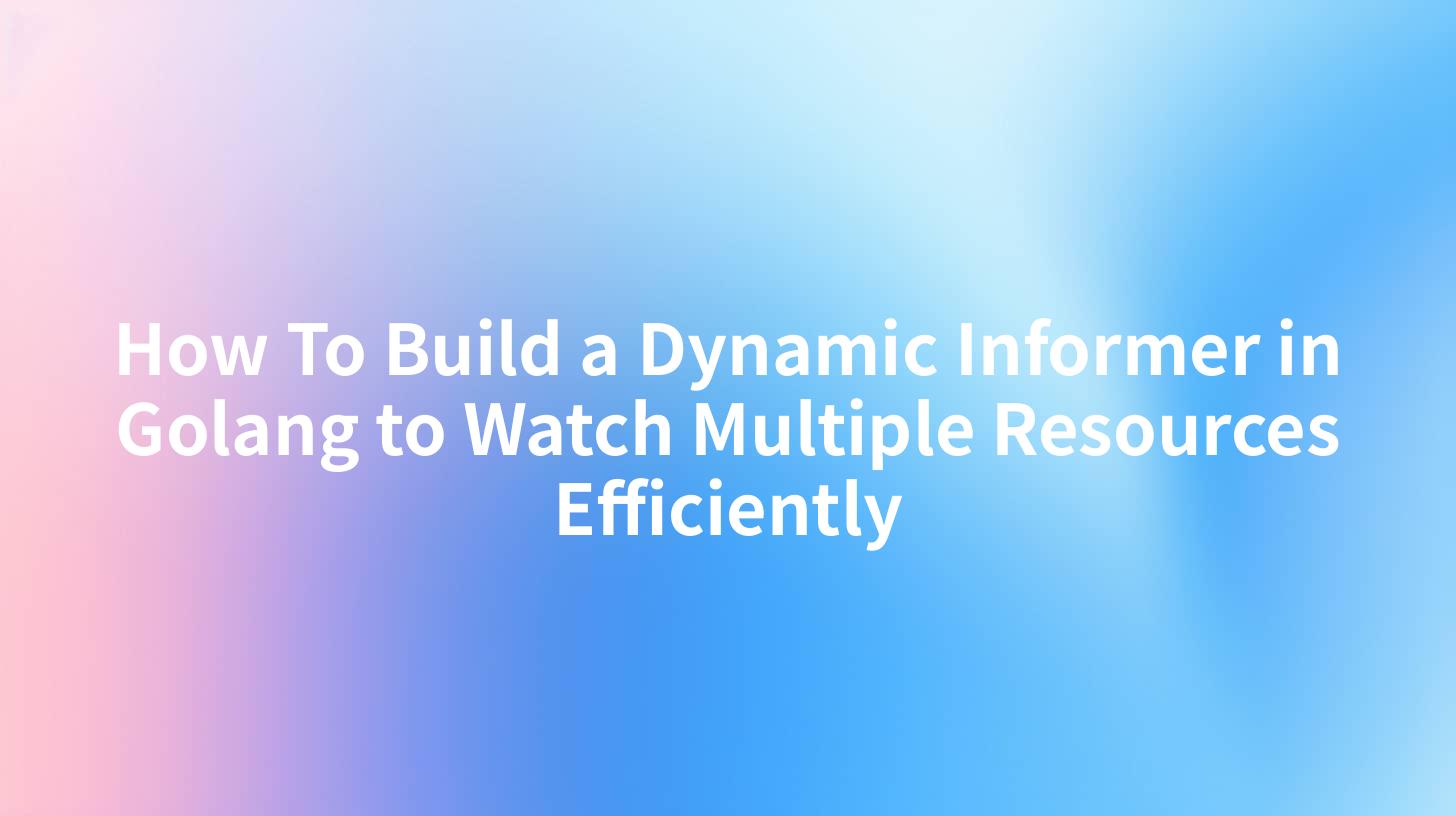 How To Build a Dynamic Informer in Golang to Watch Multiple Resources ... How To Build a Dynamic Informer in Golang to Watch Multiple Resources ...