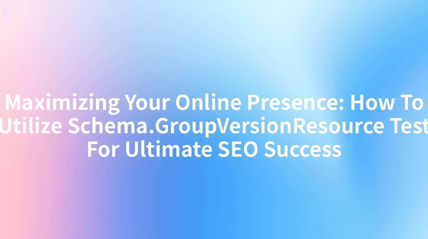 Maximizing Your Online Presence: How To Utilize Schema ...