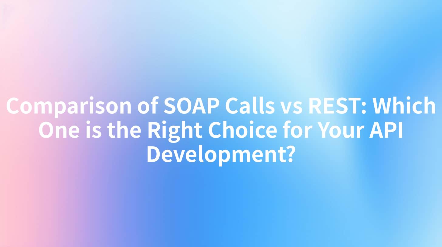 Comparison of SOAP Calls vs REST: Which One is the Right Choice for Your API Development?