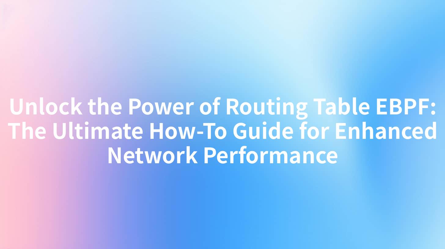 Unlock the Power of Routing Table EBPF: The Ultimate How-To Guide for Enhanced Network Performance