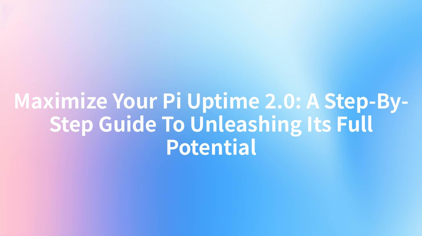 Maximize Your Pi Uptime 2.0: A Step-By-Step Guide To Unleashing Its Full Potential