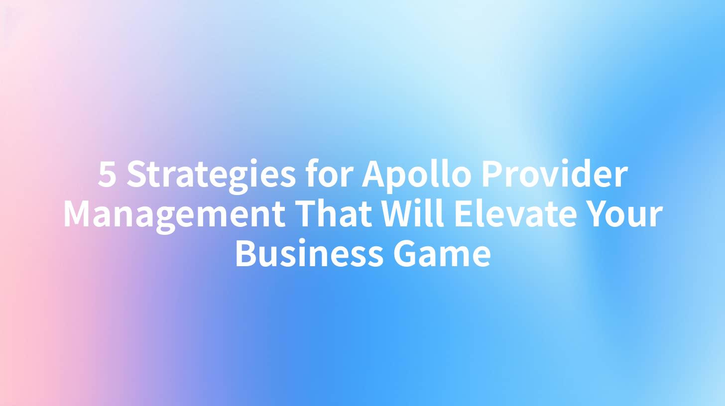 5 Strategies for Apollo Provider Management That Will Elevate Your ...