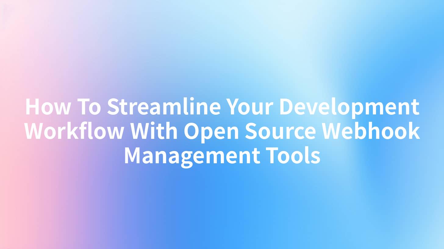 How To Streamline Your Development Workflow With Open Source Webhook ... How To Streamline Your Development Workflow With Open Source Webhook ...