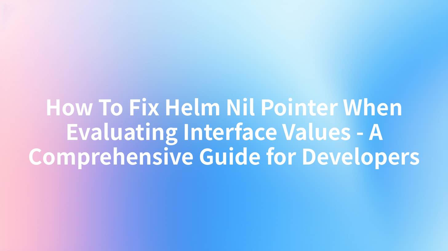 How To Fix Helm Nil Pointer When Evaluating Interface Values A Comprehensive Guide For Developers 6896