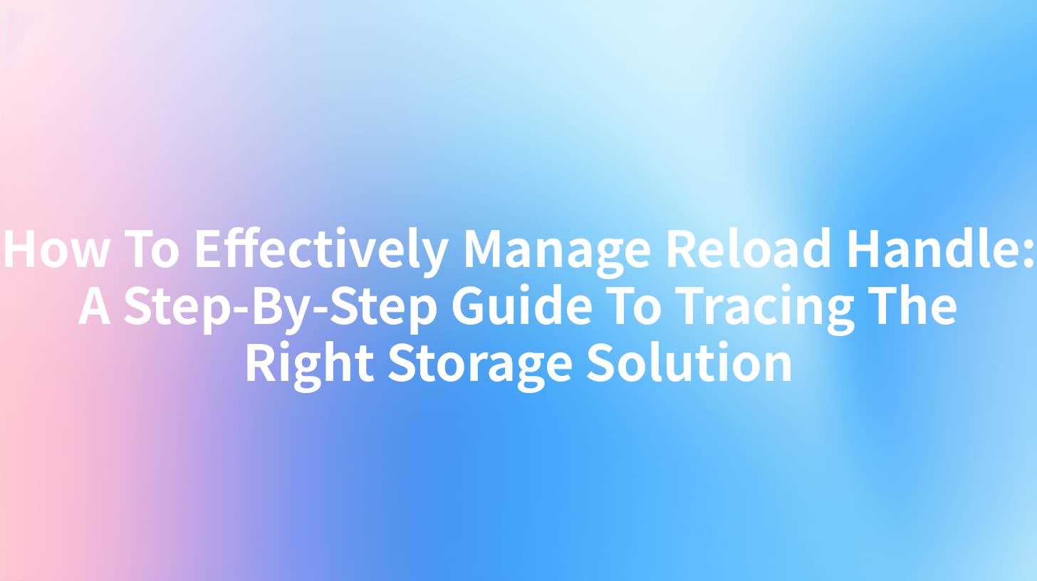 How To Effectively Manage Reload Handle: A Step-By-Step Guide To Tracing The Right Storage Solution