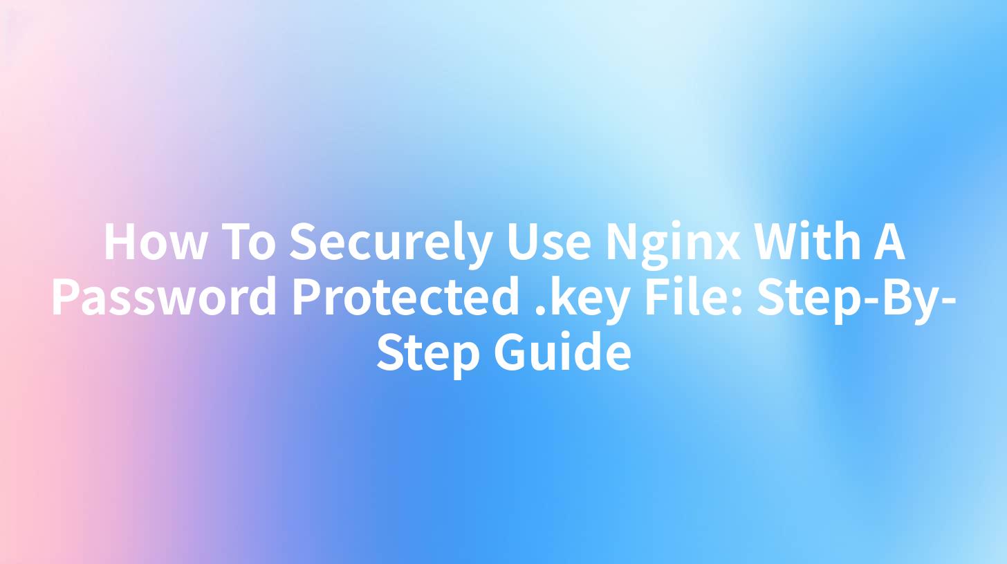 How To Securely Use Nginx With A Password Protected .key File: Step-By-Step Guide