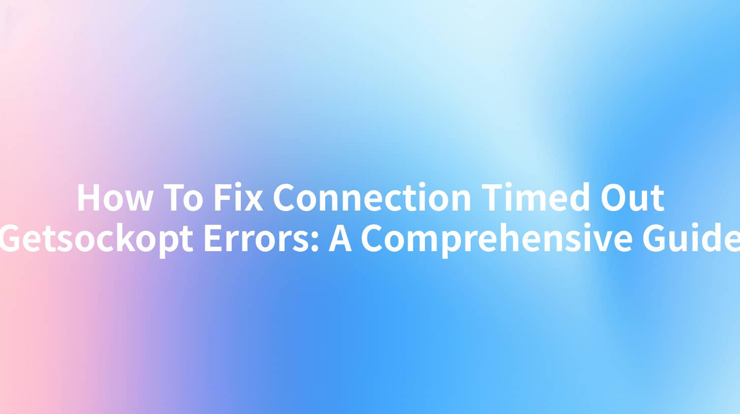 How To Fix Connection Timed Out Getsockopt Errors: A Comprehensive Guide