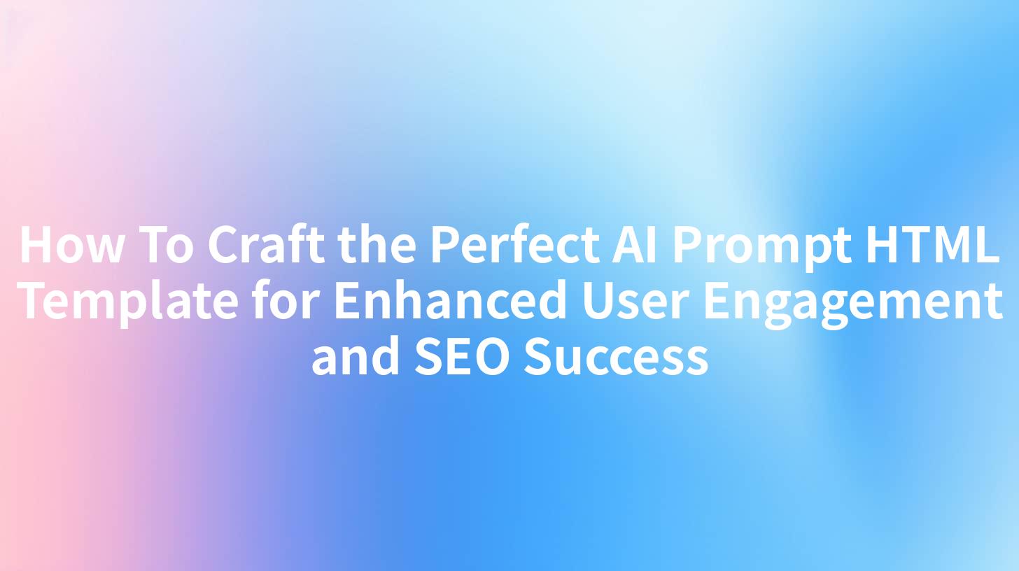 How To Craft the Perfect AI Prompt HTML Template for Enhanced User Engagement and SEO Success
