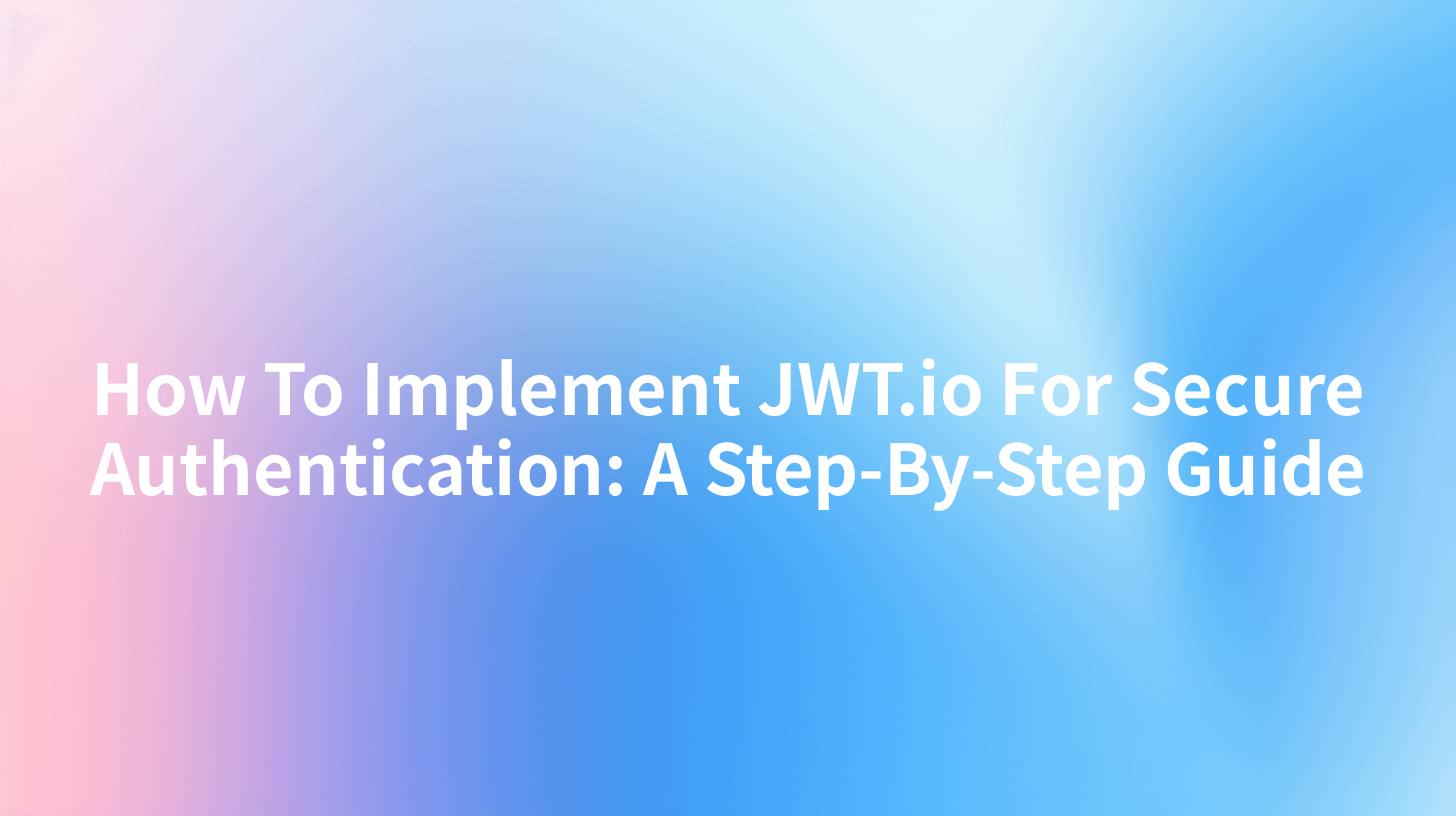 How To Implement JWT.io For Secure Authentication: A Step-By-Step Guide How To Implement JWT.io For Secure Authentication: A Step-By-Step Guide