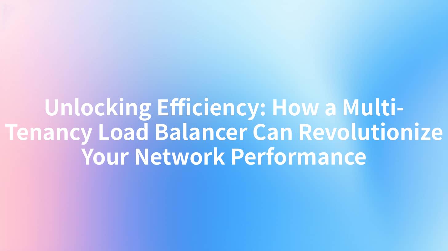 Unlocking Efficiency: How a Multi-Tenancy Load Balancer Can Revolutionize Your Network Performance