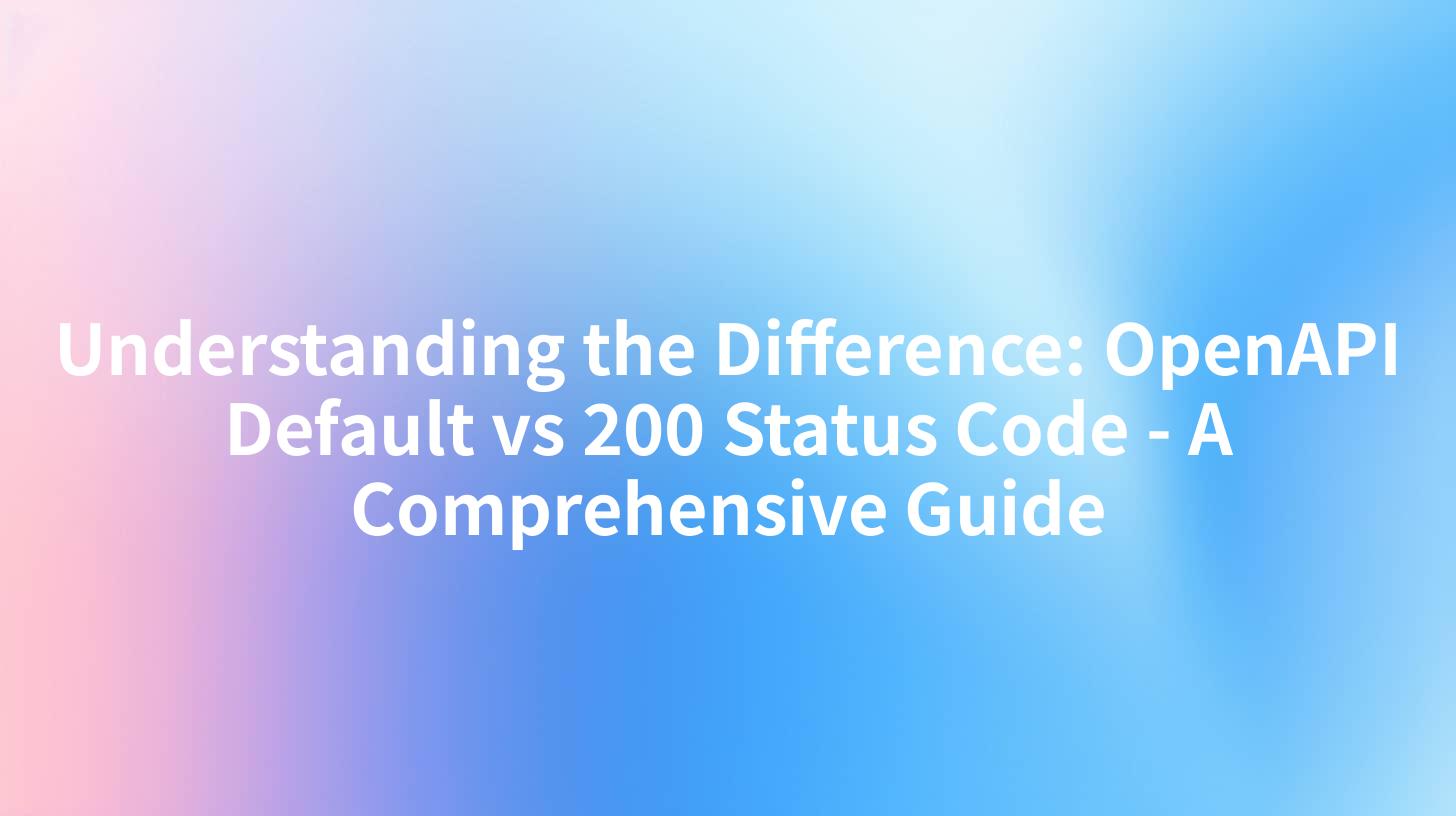 Understanding the Difference: OpenAPI Default vs 200 Status Code - A ... Understanding the Difference: OpenAPI Default vs 200 Status Code - A ...