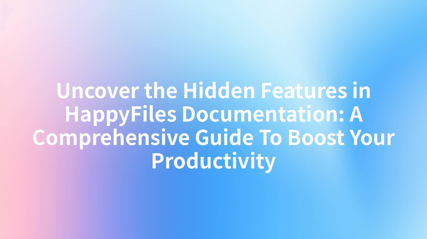 Uncover the Hidden Features in HappyFiles Documentation: A Comprehensive Guide To Boost Your ...