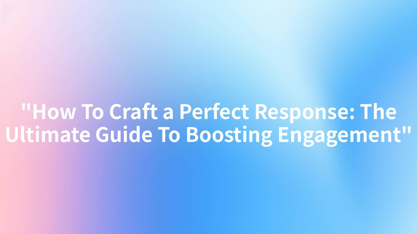 "How To Craft a Perfect Response: The Ultimate Guide To Boosting ...