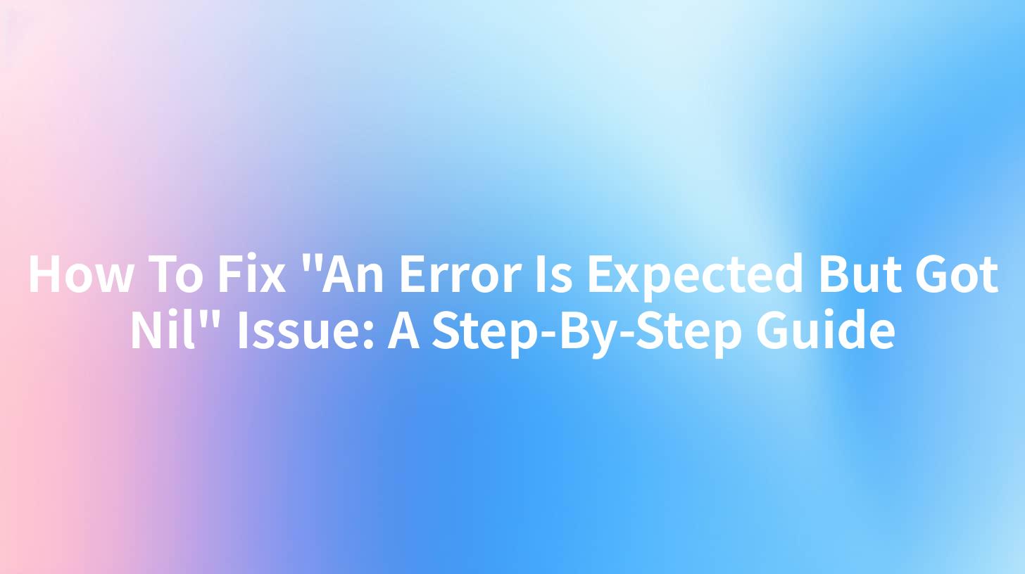 How To Fix "An Error Is Expected But Got Nil" Issue: A Step-By-Step Guide