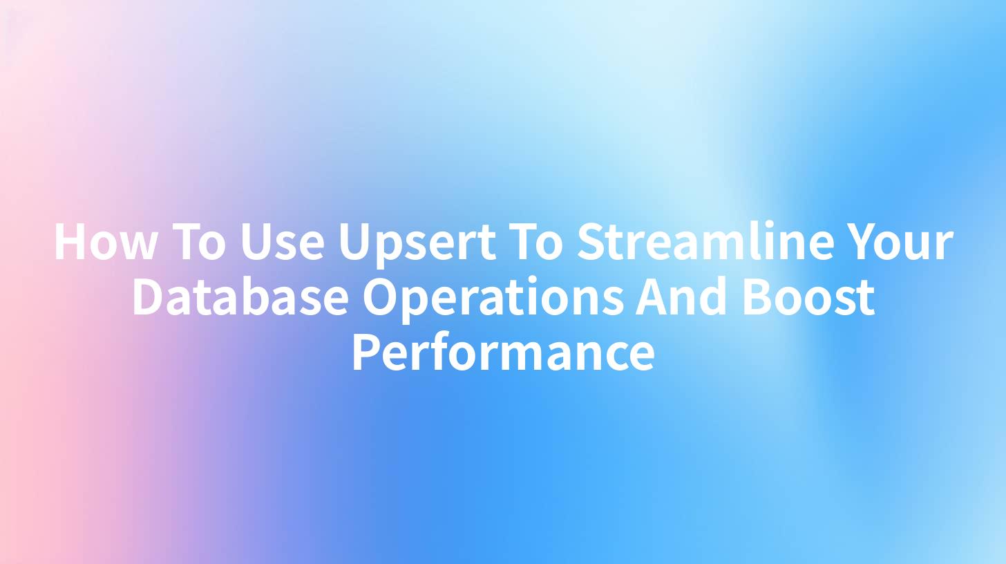 How To Use Upsert To Streamline Your Database Operations And Boost Performance