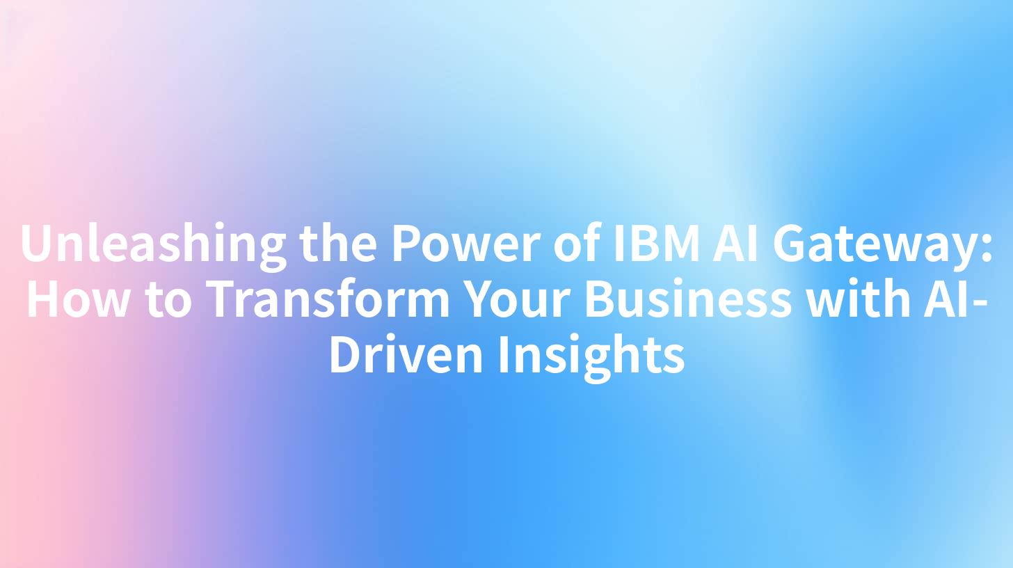 Unleashing the Power of IBM AI Gateway: How to Transform Your Business with AI-Driven Insights