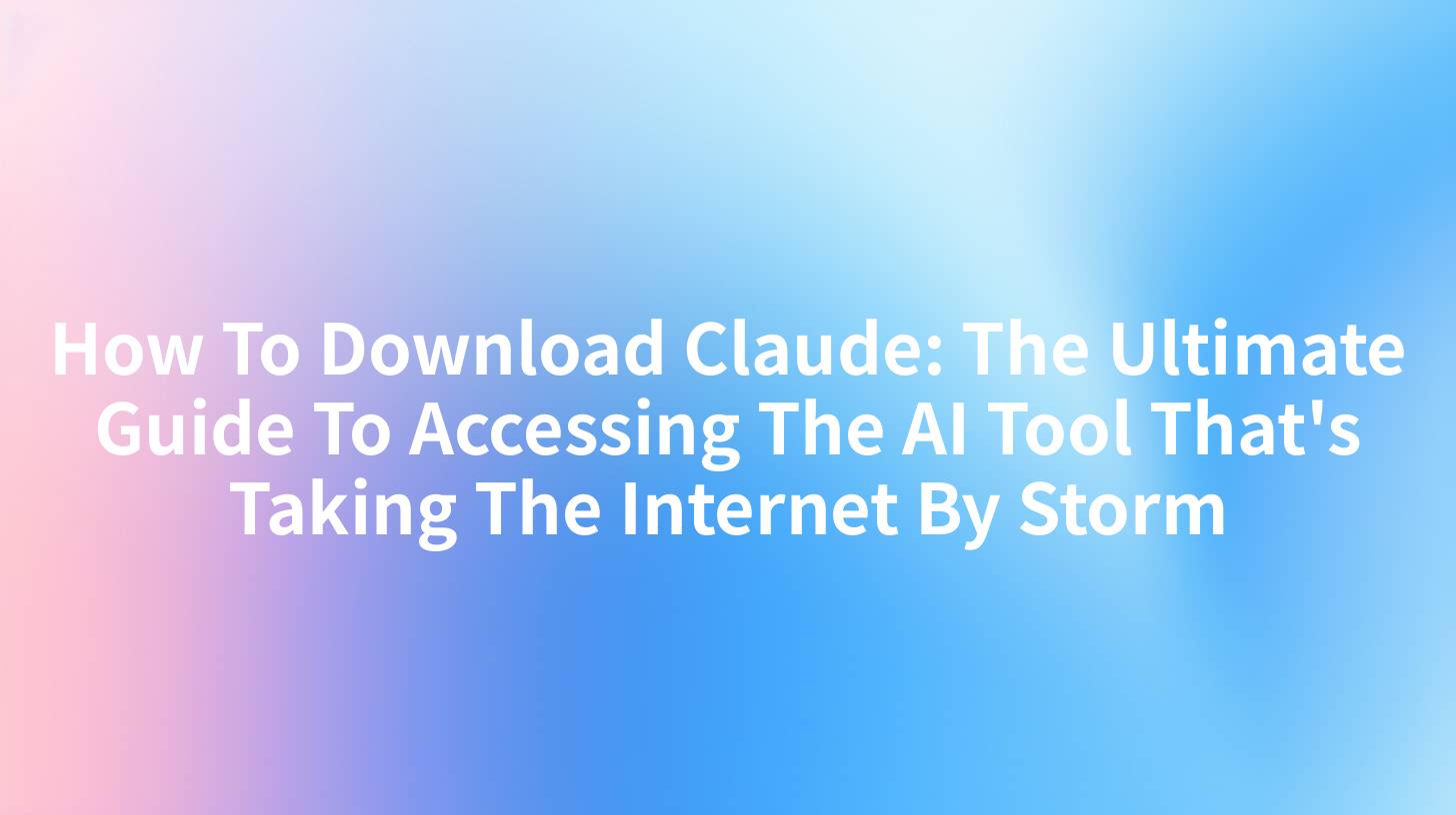 How To Download Claude: The Ultimate Guide To Accessing The AI Tool ...
