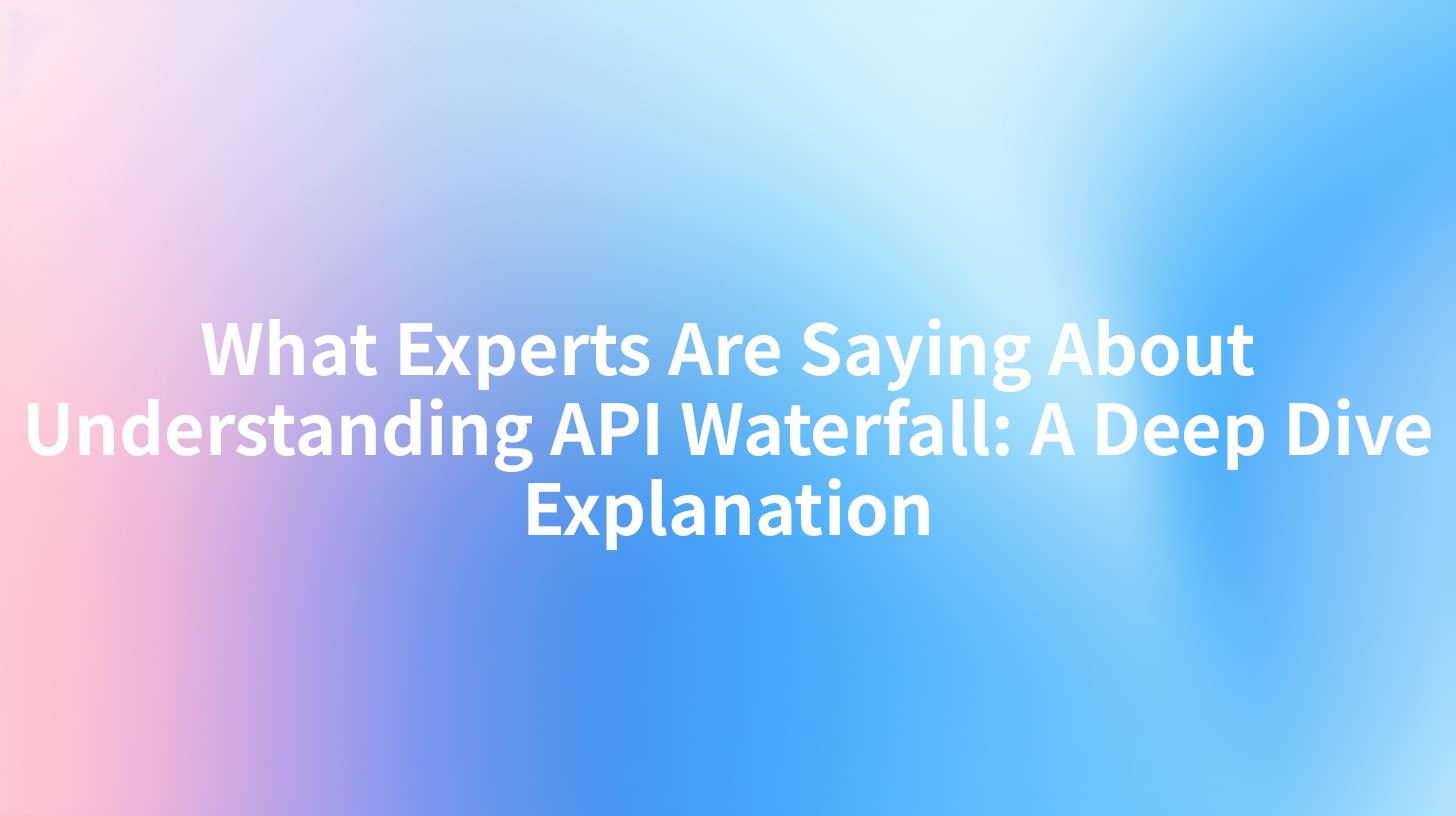 What Experts Are Saying About Understanding API Waterfall: A Deep Dive ...
