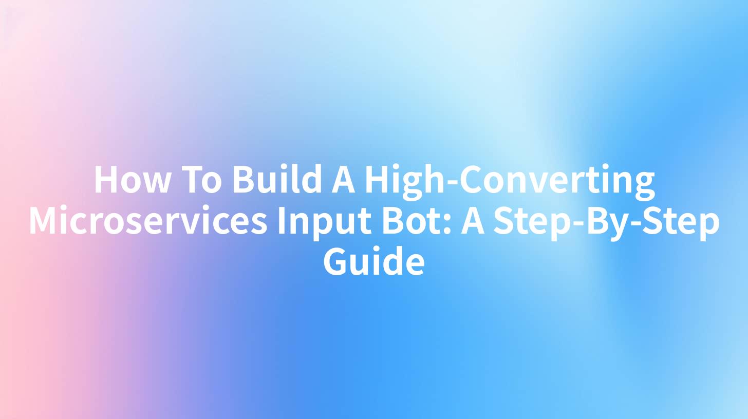 How To Build A High-Converting Microservices Input Bot: A Step-By-Step Guide