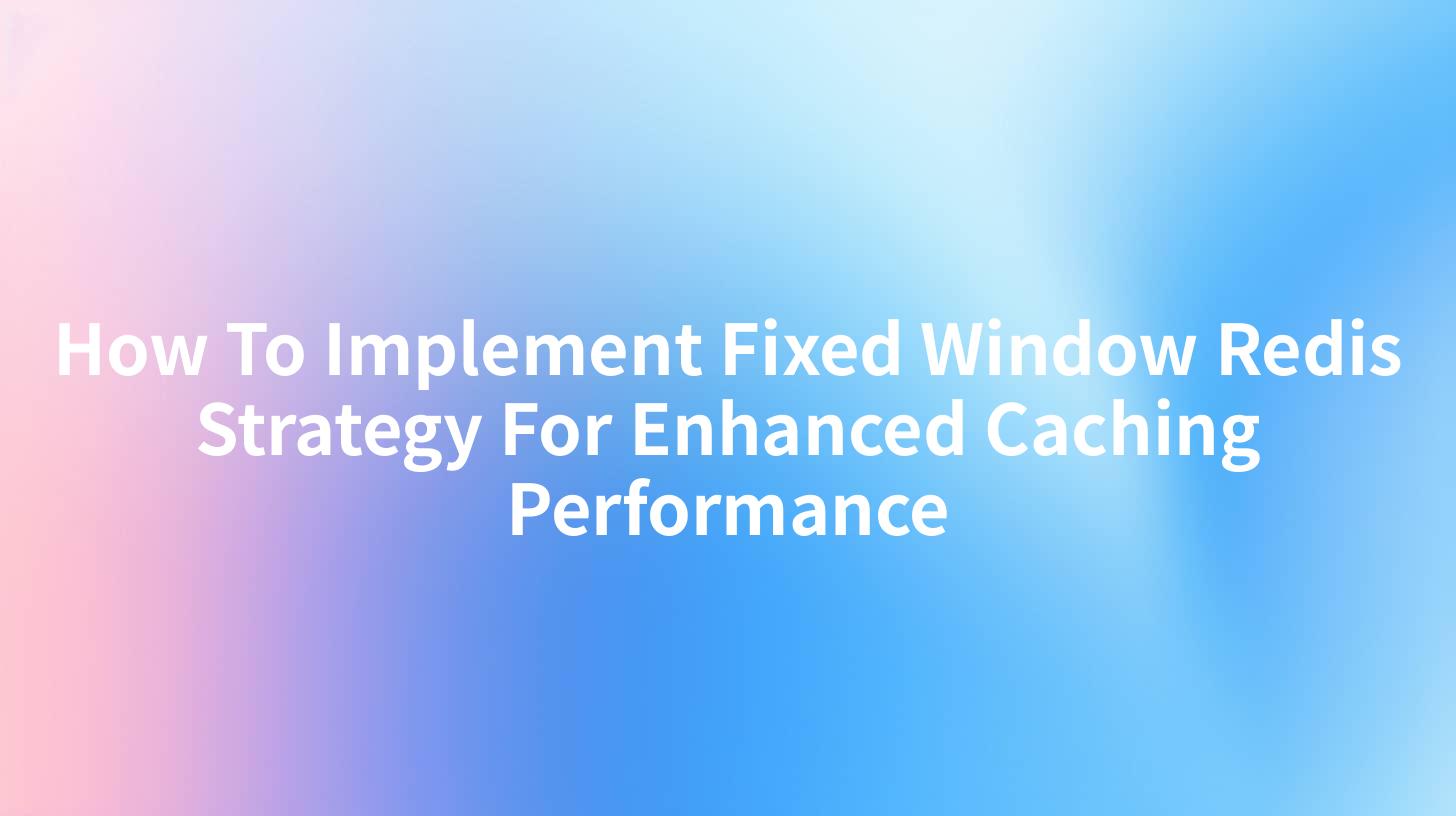 How To Implement Fixed Window Redis Strategy For Enhanced Caching Performance