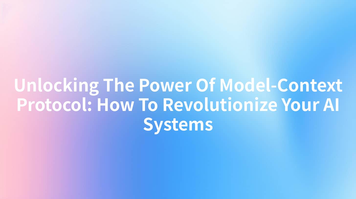 Unlocking The Power Of Model-Context Protocol: How To Revolutionize ...
