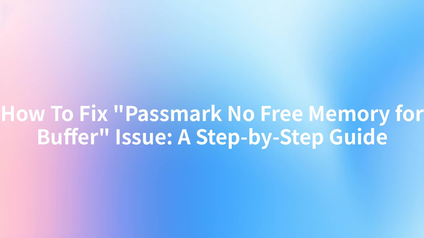 How To Fix "Passmark No Free Memory for Buffer" Issue: A Step-by-Step Guide